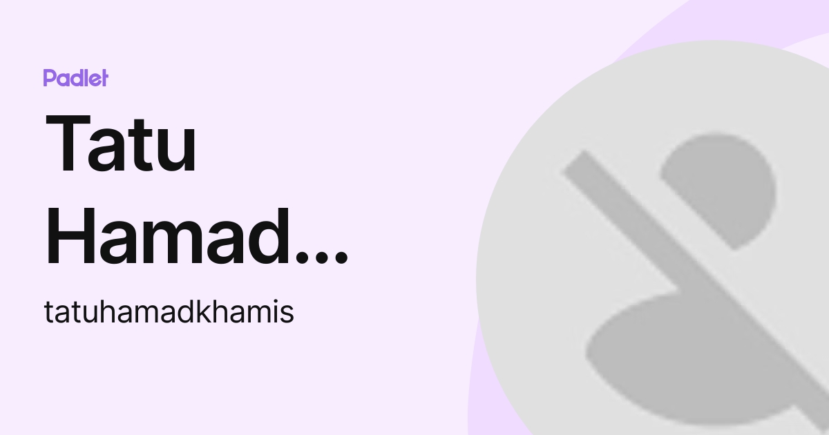 Tatu Hamad Khamis (tatuhamadkhamis) profile | Padlet