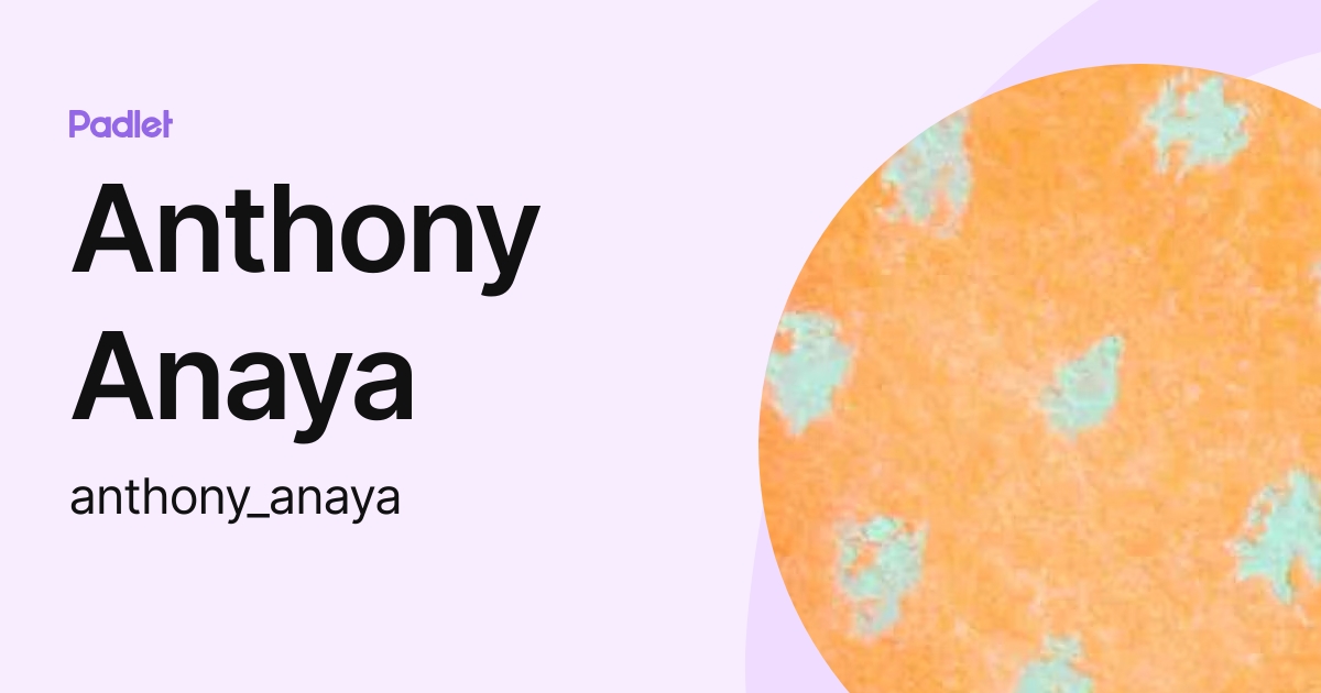 Anthony Anaya (anthony_anaya) profile | Padlet