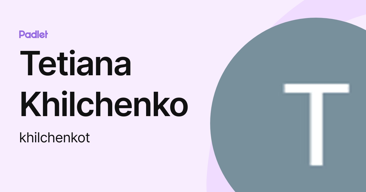Tetiana Khilchenko (khilchenkot) profile | Padlet