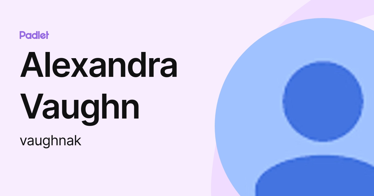 Alexandra Vaughn (vaughnak) profile | Padlet