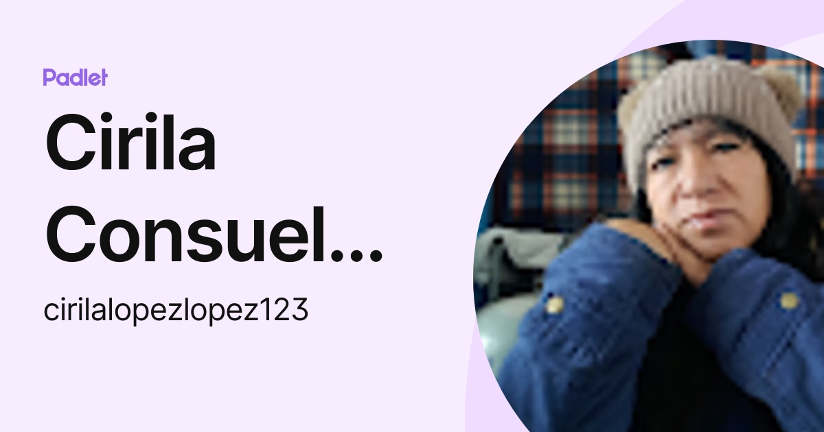 Cirila Consuelo Lopez Lopez (cirilalopezlopez123) profile | Padlet
