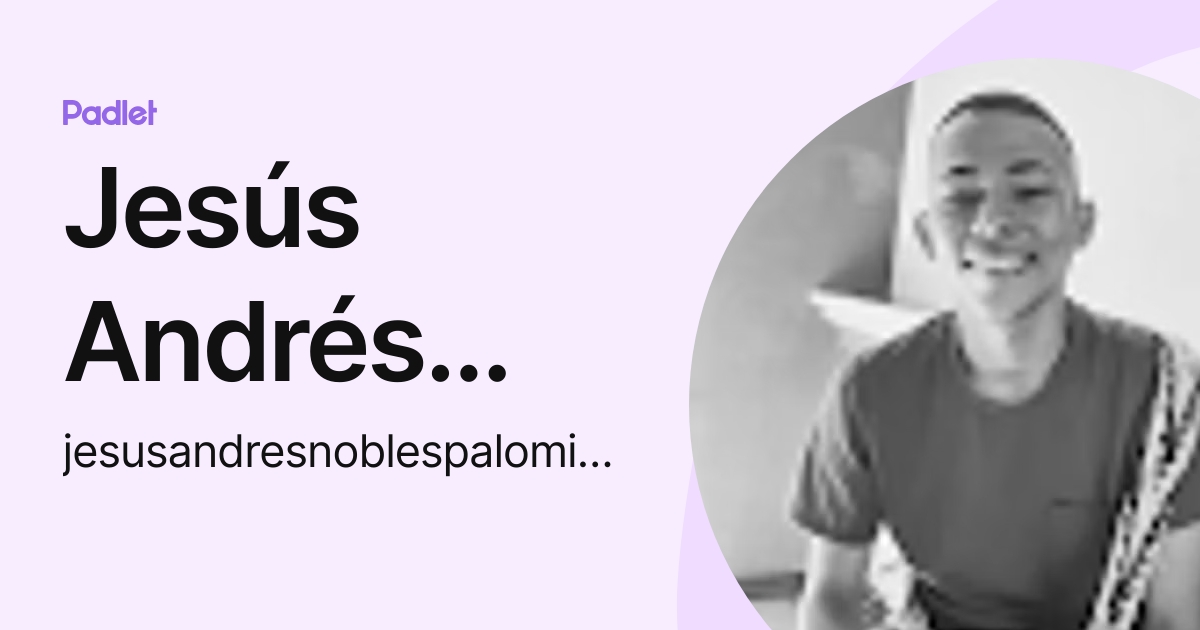 Jesús Andrés Nobles (jesusandresnoblespalomino) profile | Padlet