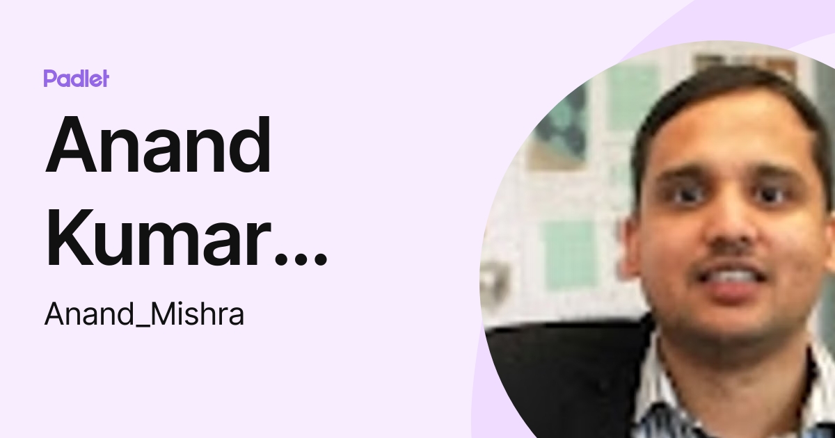 Anand Kumar Mishra (Anand_Mishra) profile | Padlet