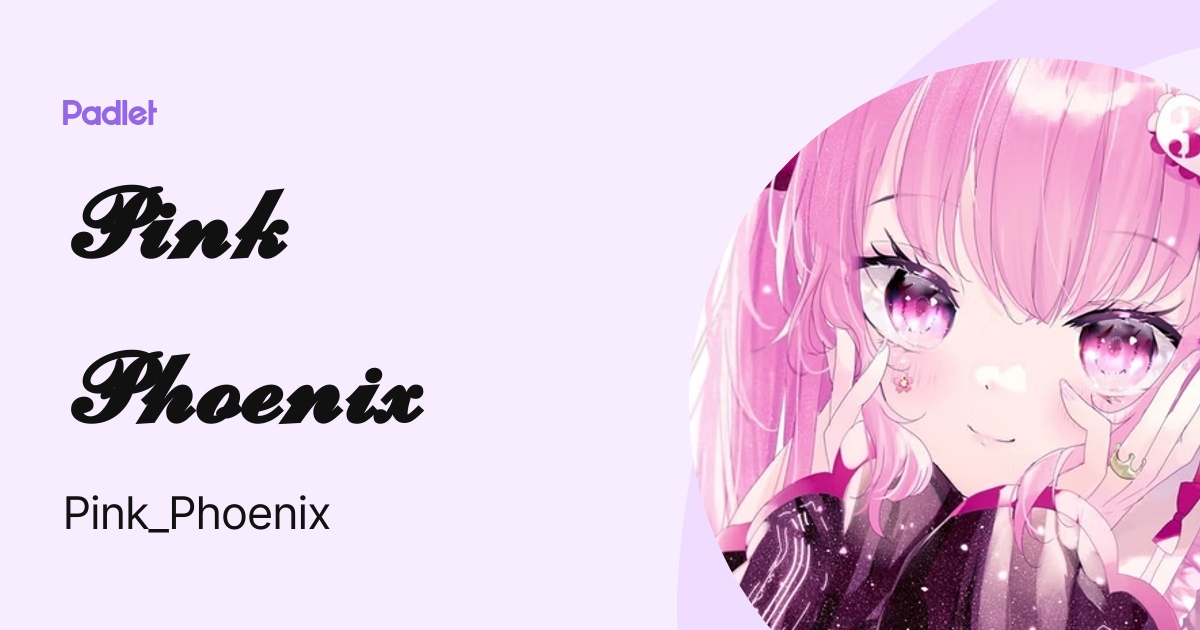 𝓟𝓲𝓷𝓴 𝓟𝓱𝓸𝓮𝓷𝓲𝔁 (Pink_Phoenix) profile | Padlet