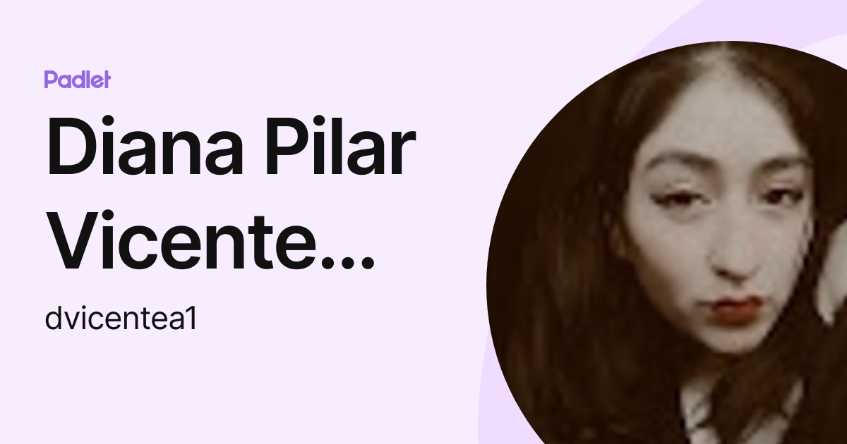 Diana Pilar Vicente Ayala (dvicentea1) profile | Padlet