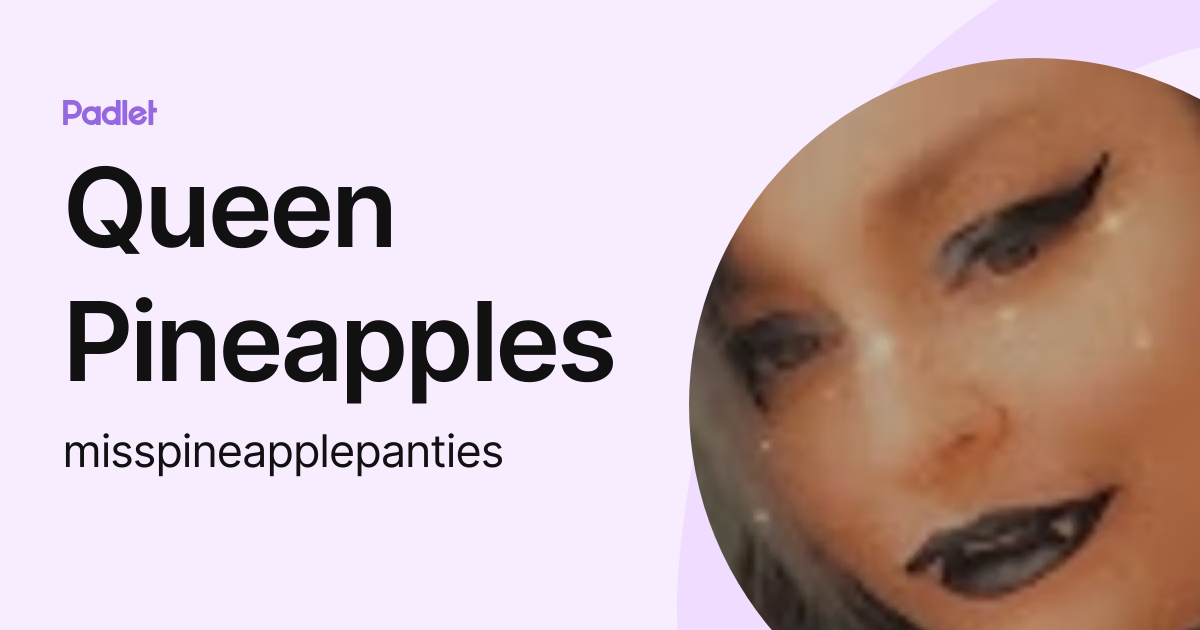 Queen Pineapples (misspineapplepanties) profile | Padlet