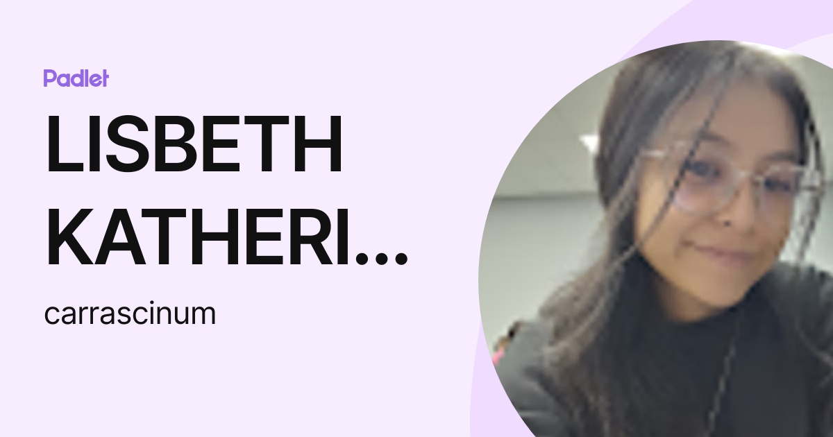 LISBETH KATHERINE CARRASCO INUMA (carrascinum) profile | Padlet