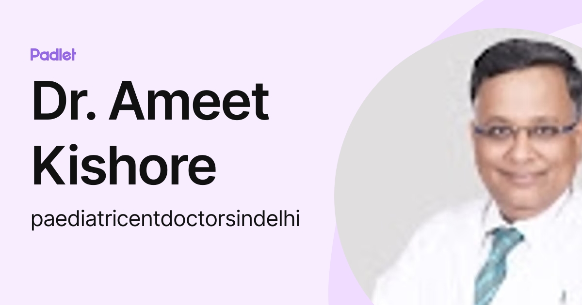 Dr. Ameet Kishore (paediatricentdoctorsindelhi) profile | Padlet