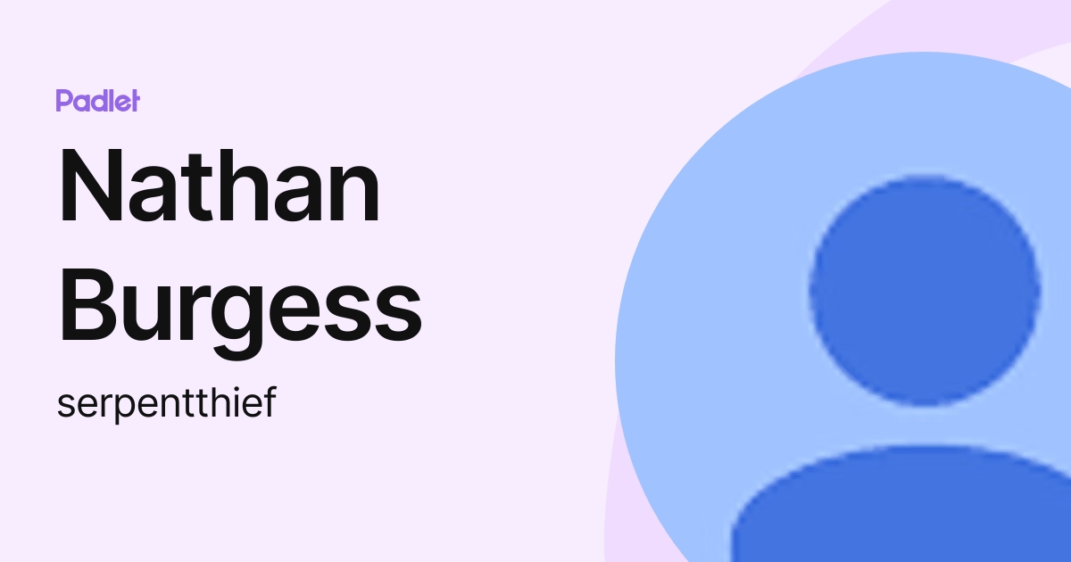 Nathan Burgess (serpentthief) profile | Padlet