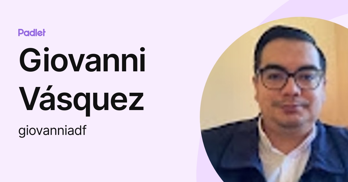 Giovanni Vásquez (giovanniadf) profile | Padlet