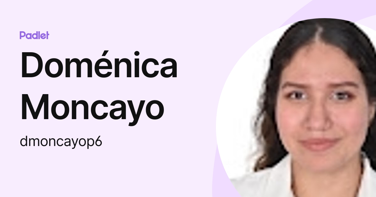 Doménica Moncayo (dmoncayop6) profile | Padlet
