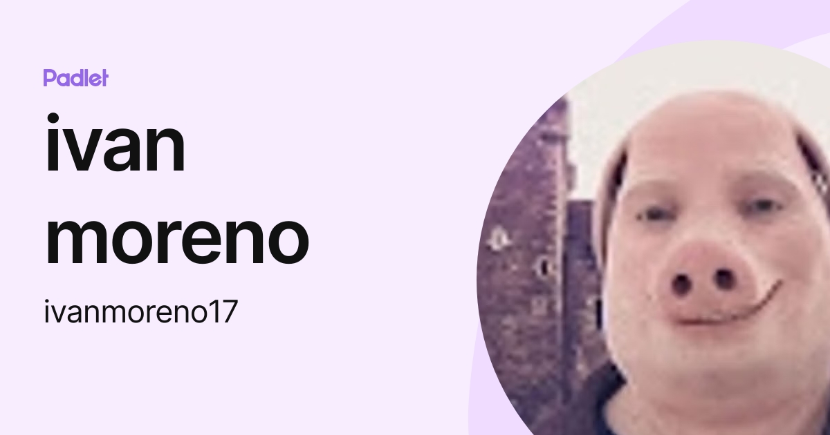 ivan moreno (ivanmoreno17) profile | Padlet