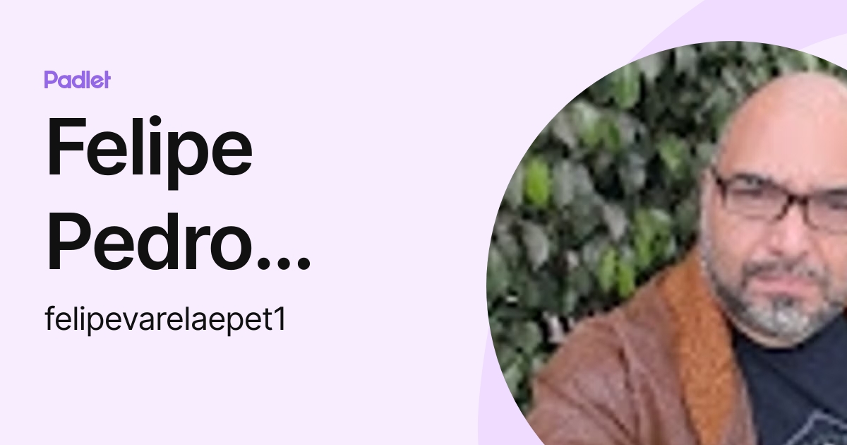 Felipe Pedro Arnaldo Varela (felipevarelaepet1) profile | Padlet
