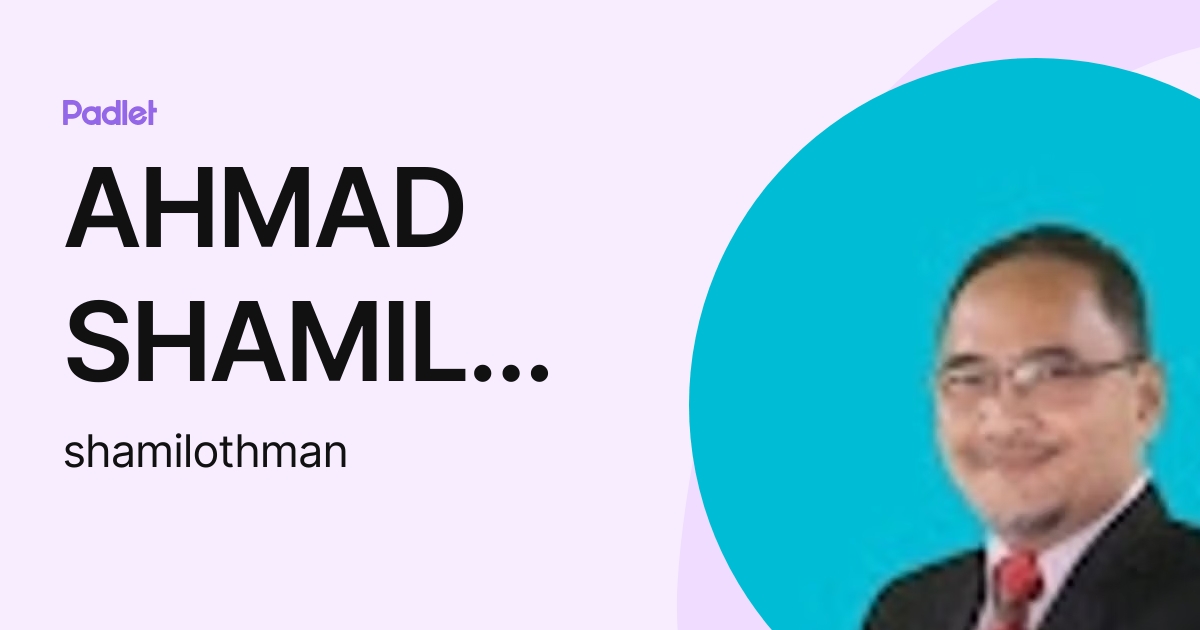 AHMAD SHAMIL OTHMAN@SEMAN (IAB-UTARA) (shamilothman) profile | Padlet