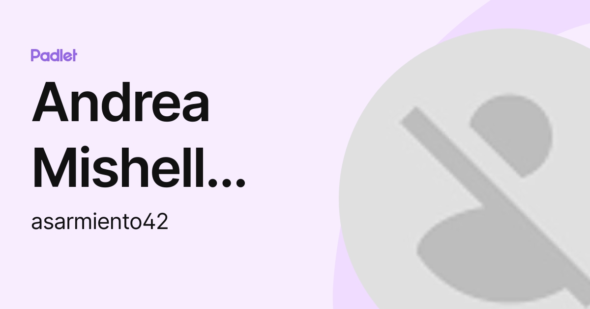 Andrea Mishell Sarmiento Torres (asarmiento42) profile | Padlet