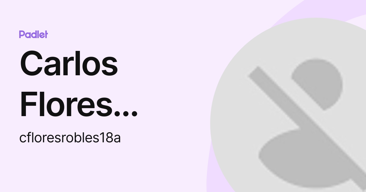 Carlos Flores Robles (cfloresrobles18a) profile | Padlet