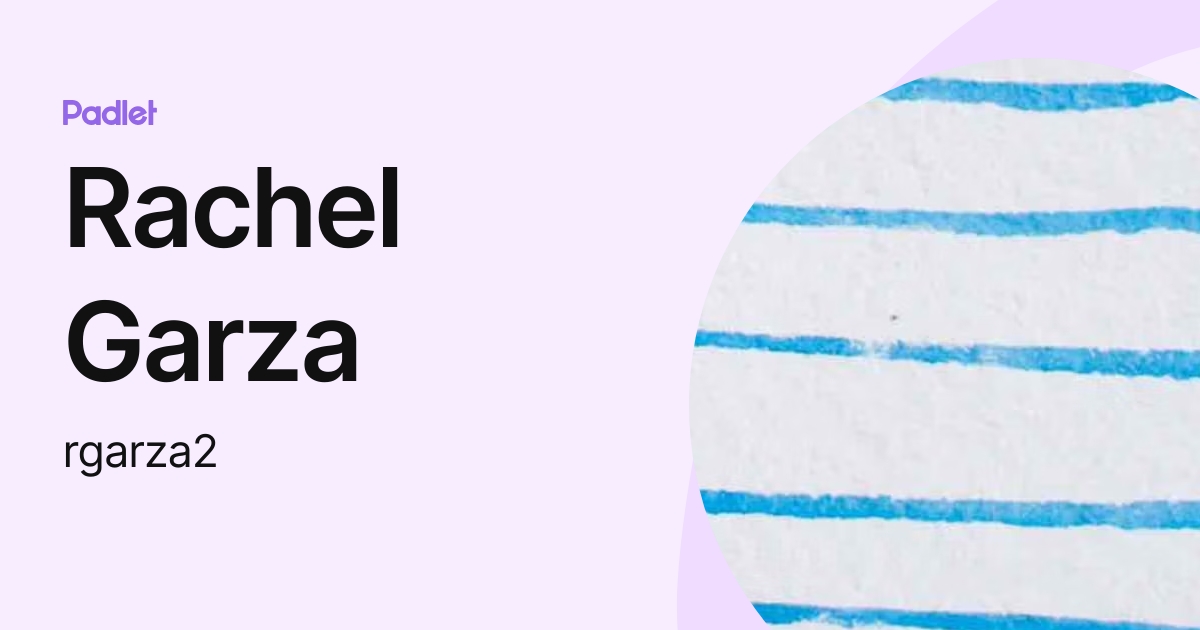 Rachel Garza (rgarza2) profile | Padlet