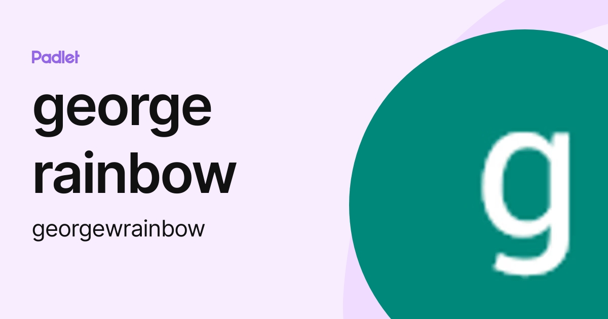 george rainbow (georgewrainbow) profile | Padlet