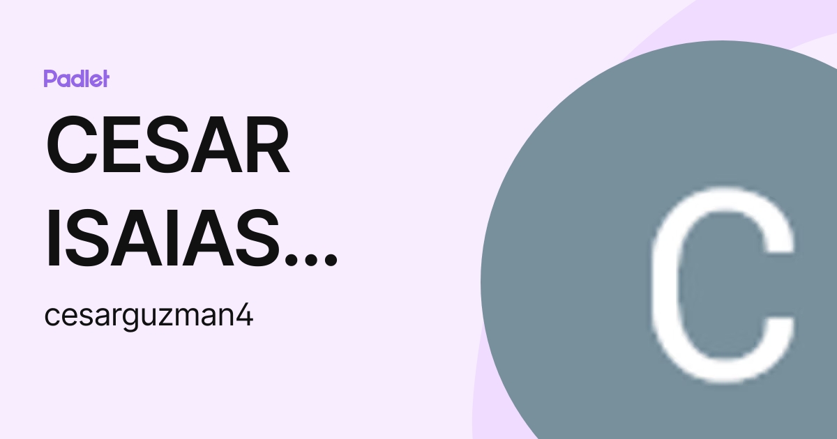 CESAR ISAIAS GUZMAN IBAÑEZ (cesarguzman4) profile | Padlet