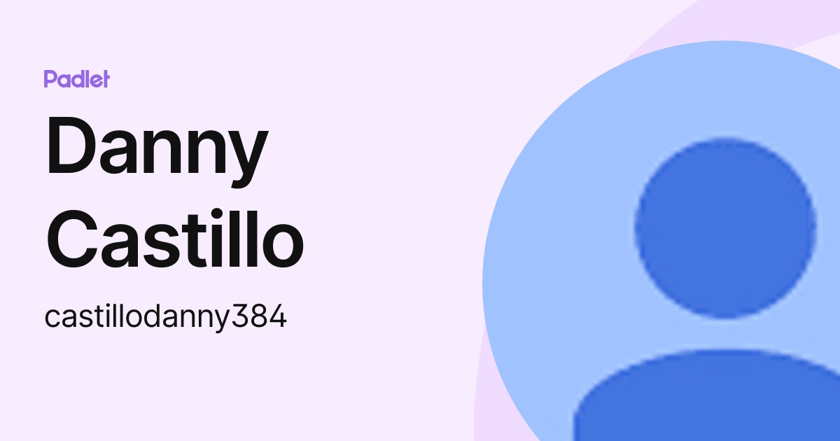 Danny Castillo (castillodanny384) profile | Padlet