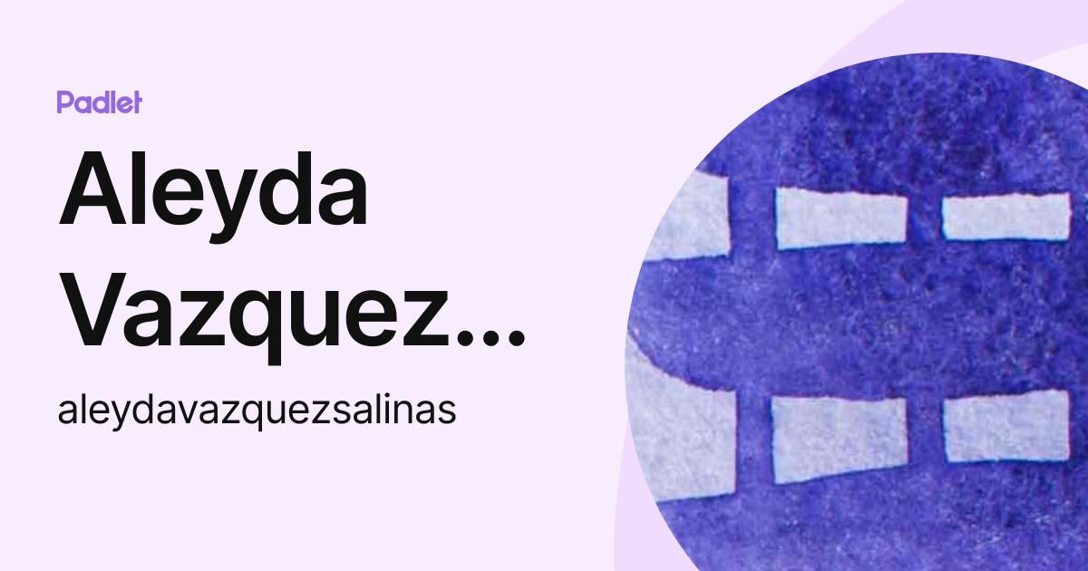 Aleyda Vazquez Salinas (aleydavazquezsalinas) profile | Padlet