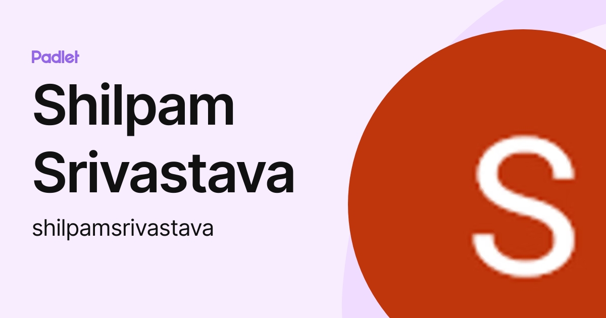 Shilpam Srivastava (shilpamsrivastava) profile | Padlet