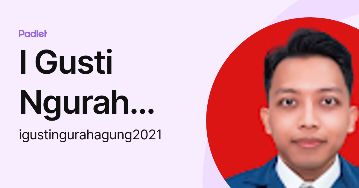 I Gusti Ngurah Agung Gde Satrya Nararya Teja Putra (igustingurahagung2021) profile | Padlet