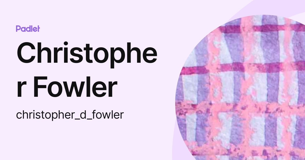 Christopher Fowler (christopher_d_fowler) profile | Padlet