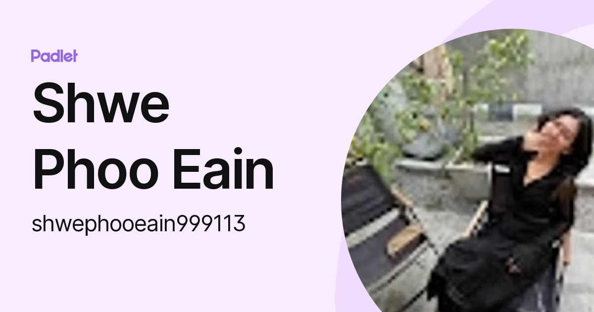 Shwe Phoo Eain (shwephooeain999113) profile | Padlet