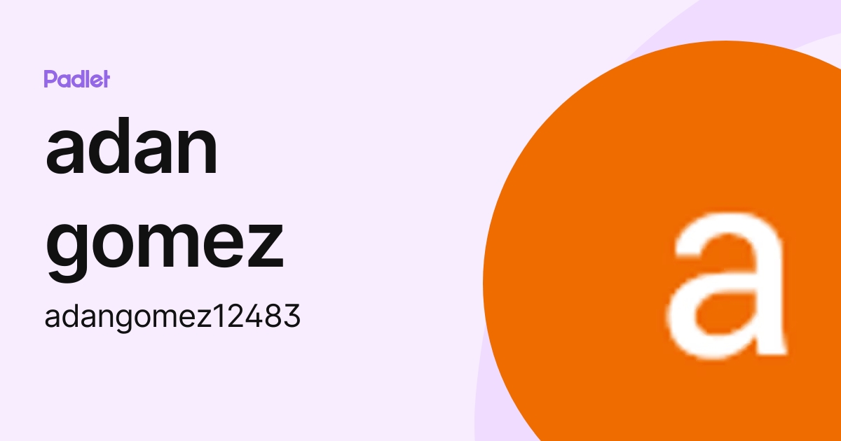 adan gomez (adangomez12483) profile | Padlet