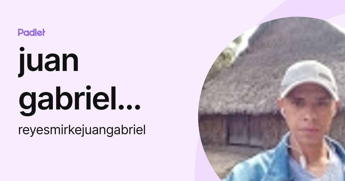 juan gabriel reyes mirke (reyesmirkejuangabriel) profile | Padlet
