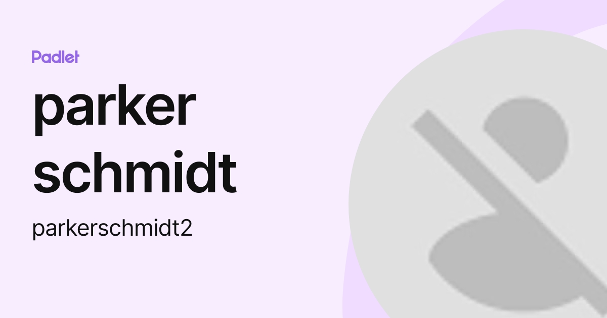 parker schmidt (parkerschmidt2) profile | Padlet