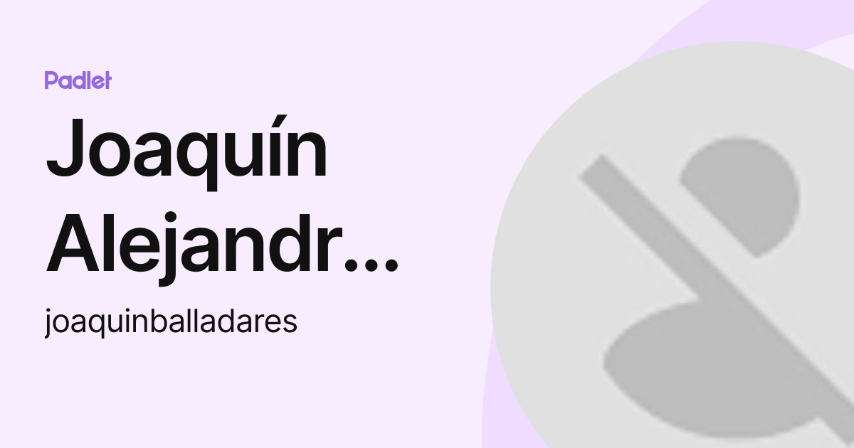 Joaquín Alejandro Balladares Quínteros (joaquinballadares) profile | Padlet