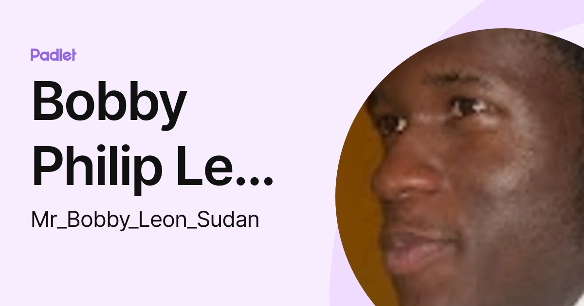 Bobby Philip Leon Gbee (Mr_Bobby_Leon_Sudan) profile | Padlet