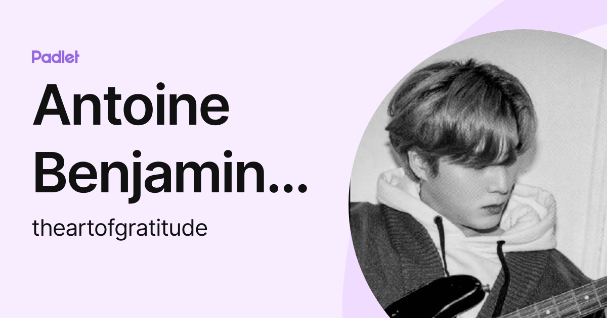 Antoine Benjamin 𝐑𝐞𝐞𝐝. (theartofgratitude) profile | Padlet
