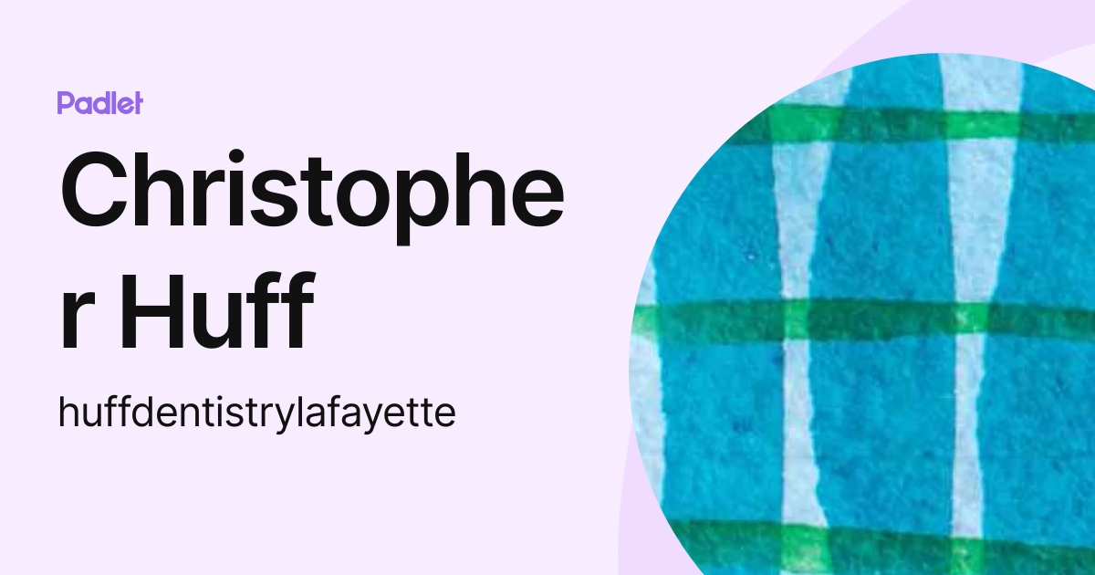 Christopher Huff (huffdentistrylafayette) profile | Padlet
