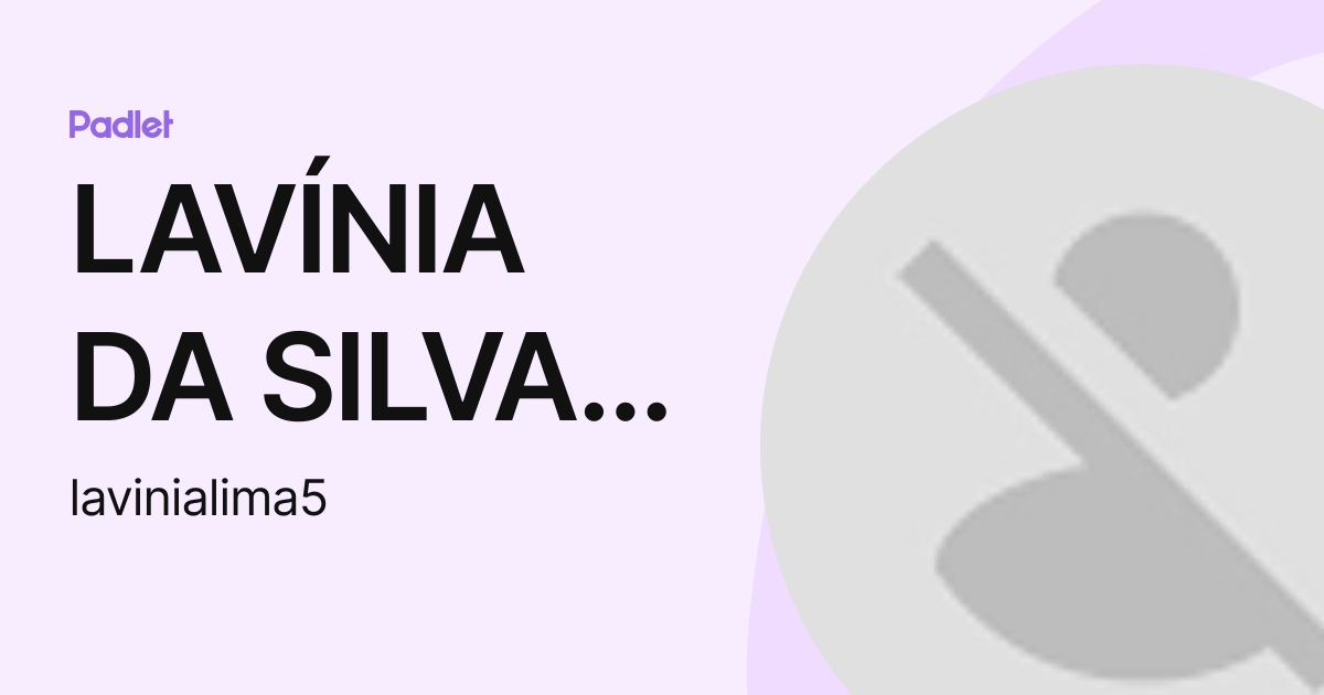LAVÍNIA DA SILVA LIMA (lavinialima5) profile | Padlet