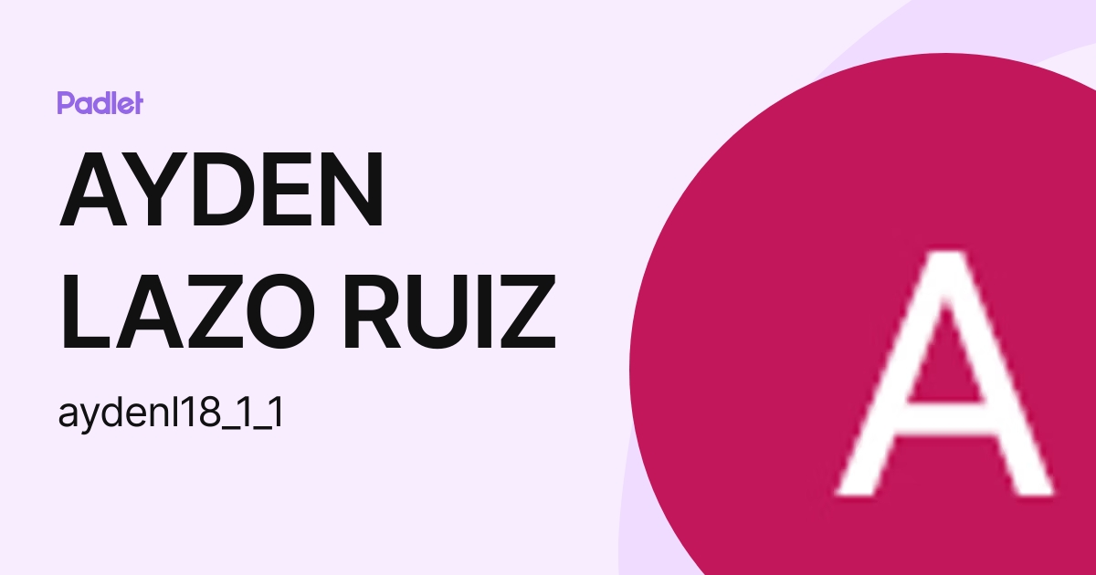 AYDEN LAZO RUIZ (aydenl18) profile | Padlet