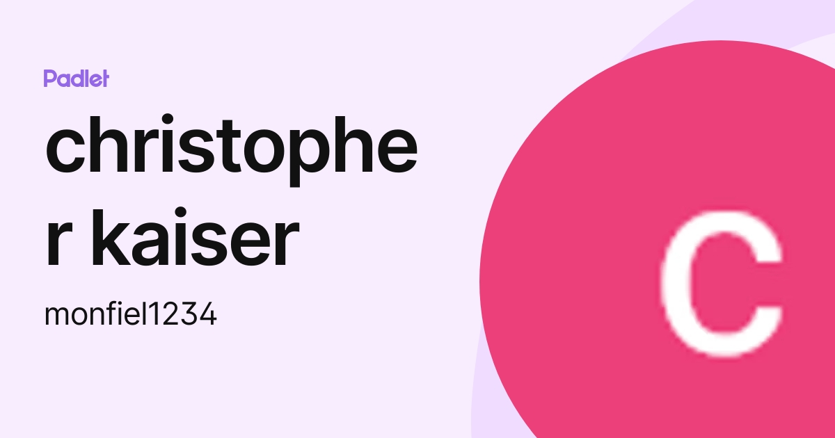 christopher kaiser (monfiel1234) profile | Padlet