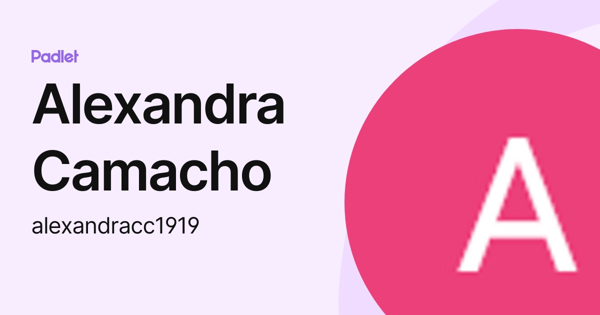 Alexandra Camacho (alexandracc1919) profile | Padlet