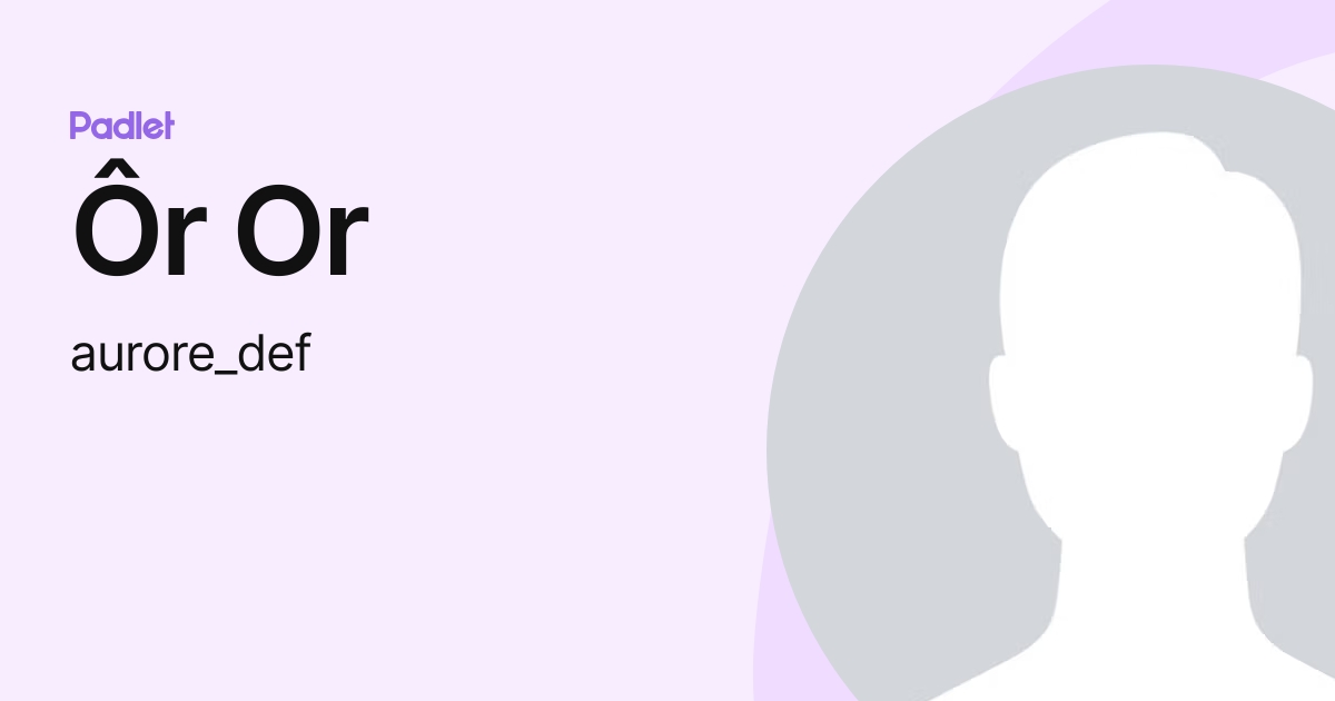 Ôr Or (aurore_def) profile | Padlet