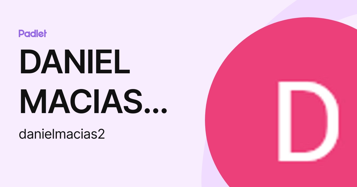 DANIEL MACIAS MOREJON (danielmacias2) profile | Padlet