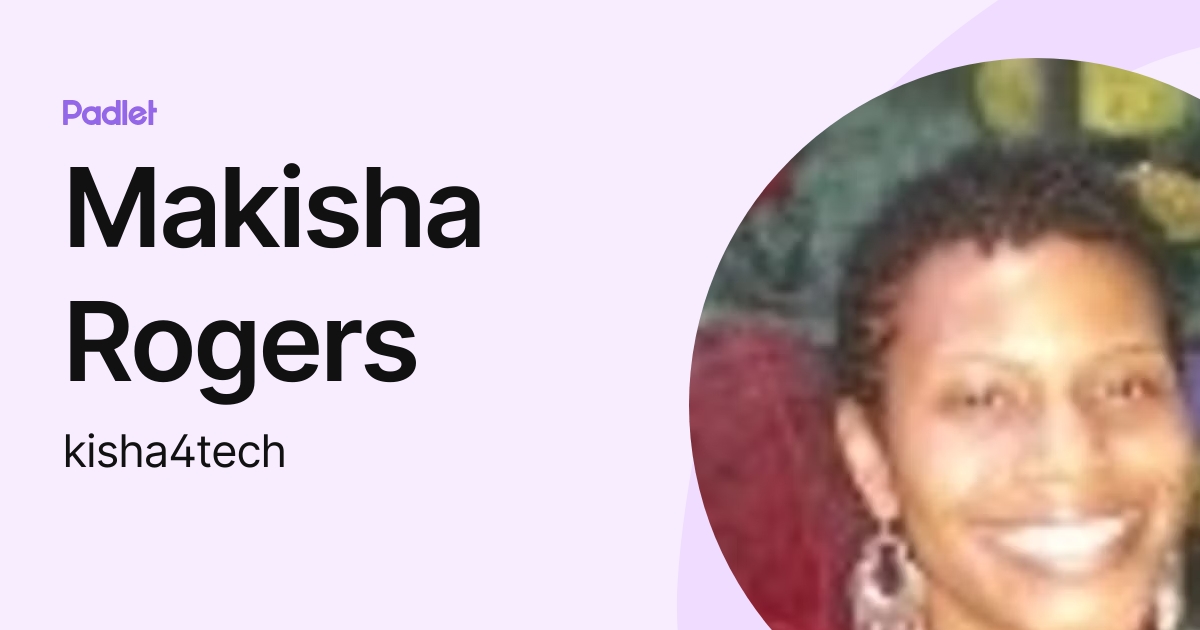 Makisha Rogers (kisha4tech) profile | Padlet