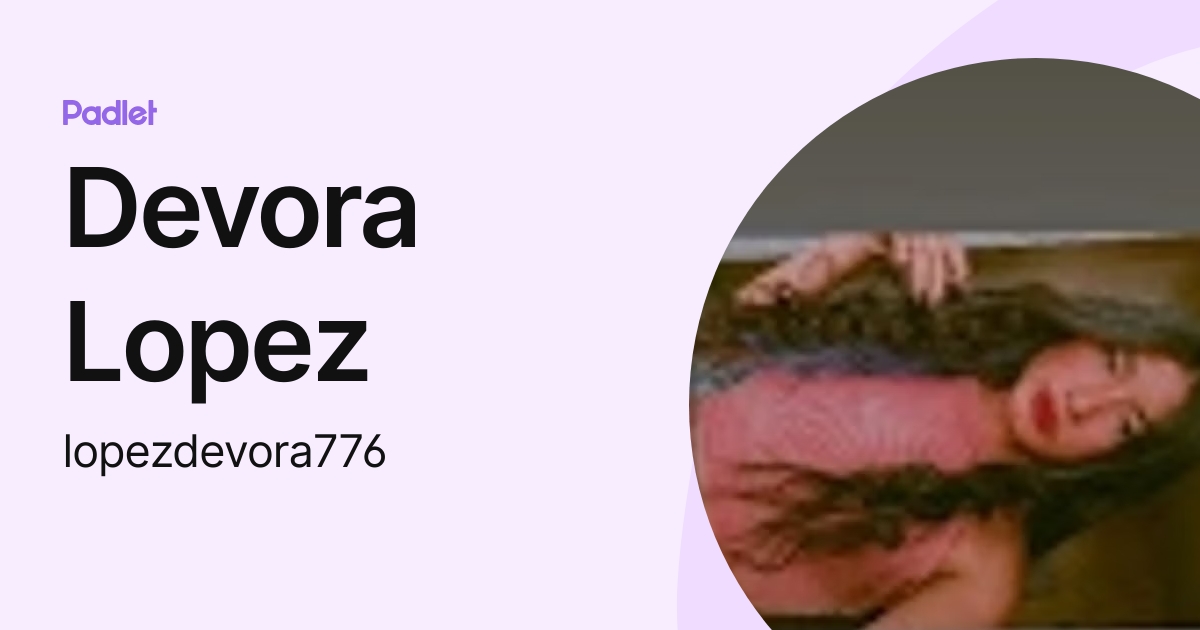 Devora Lopez (lopezdevora776) profile | Padlet