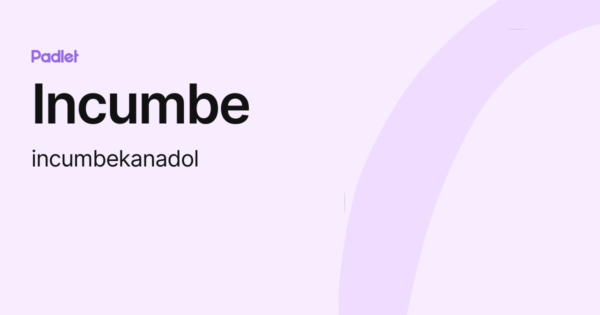 Incumbe (incumbekanadol) profile | Padlet