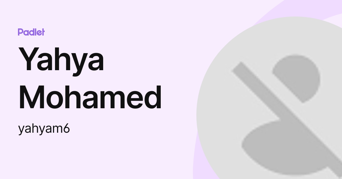 Yahya Mohamed (yahyam6) profile | Padlet