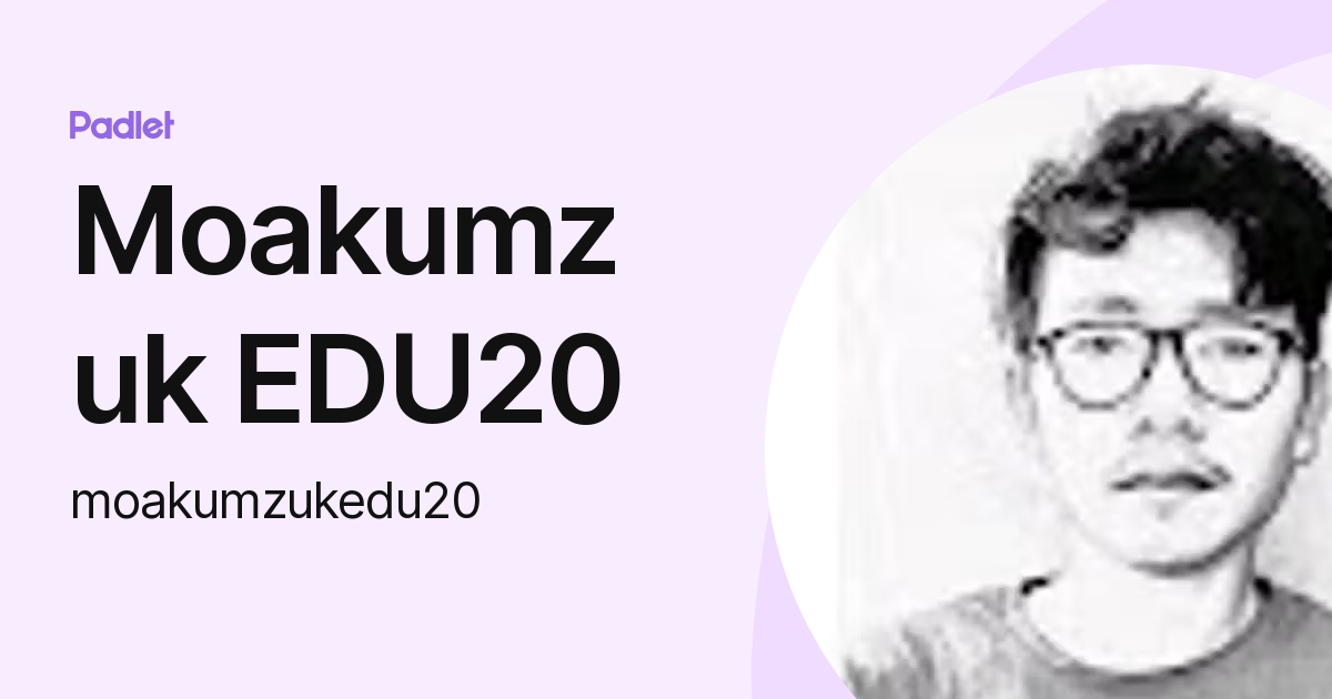 Moakumzuk EDU20 (moakumzukedu20) profile | Padlet