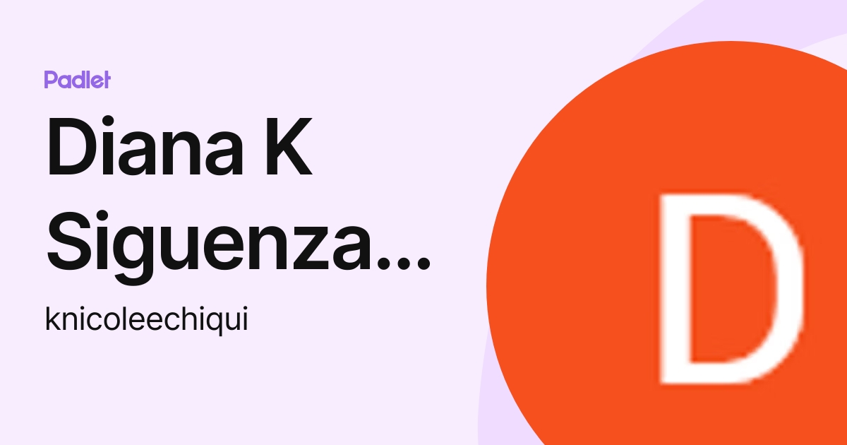Diana K Siguenza O (knicoleechiqui) profile | Padlet