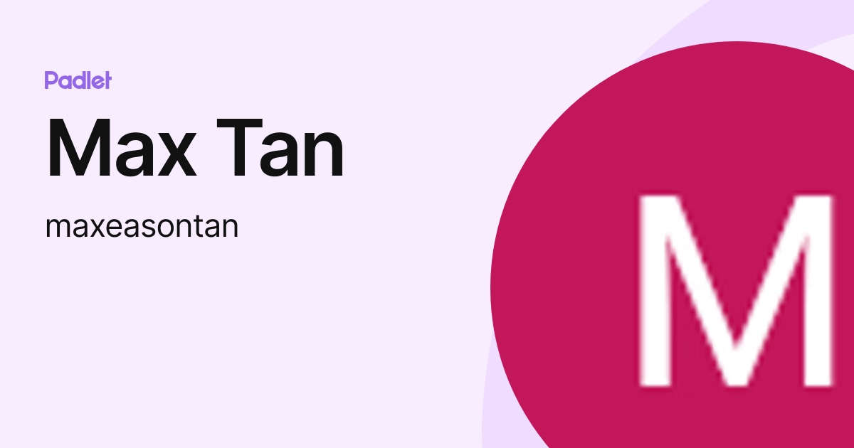 Max Tan (maxeasontan) profile | Padlet