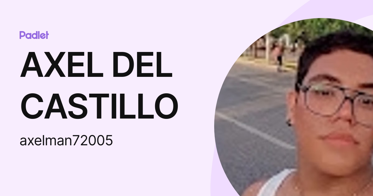 AXEL DEL CASTILLO (axelman72005) profile | Padlet